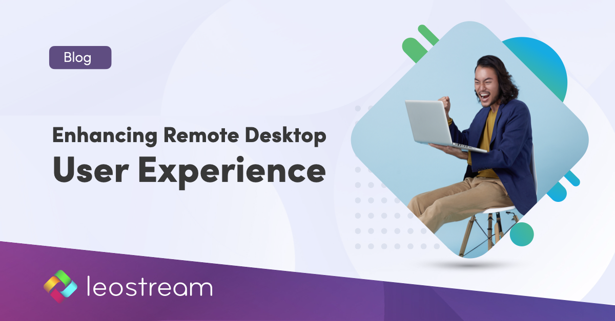 Enhancing Remote Desktop User Experience - Leostream