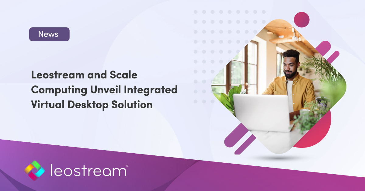 Leostream and Scale Computing Unveil Integrated Virtual Desktop Solution | Leostream